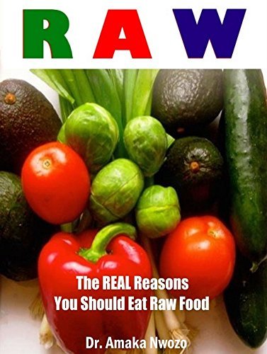 Raw: The Real Reasons You Should Eat Raw Food by Amaka Nwozo | Goodreads