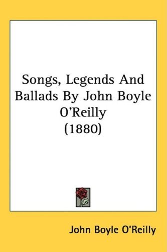 Songs, Legends And Ballads By John Boyle O'Reilly by John Boyle O'Reilly | Goodreads