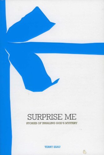 Surprise Me - Stories of Inhaling God's Mystery by Terry Esau | Goodreads