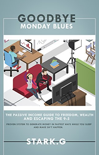 Goodbye Monday Blues: The Passive Income Guide to Freedom, Wealth and ...