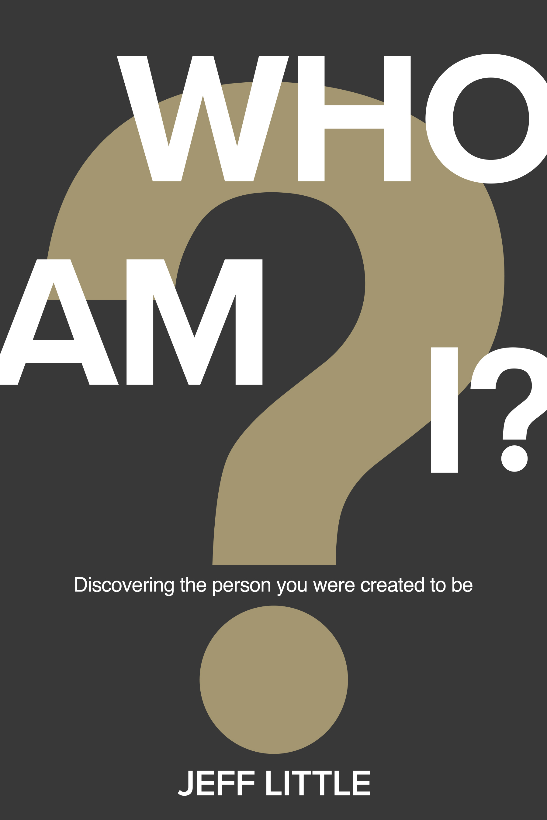 Who Am I?: Discovering the Person You Were Created to Be by Jeff Little ...