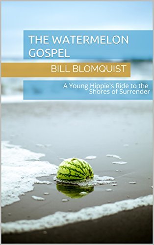 The Watermelon Gospel: A Young Hippie's Ride to the Shores of Surrender ...