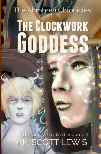 The Clockwork Goddess: The God Who Lived, Volume 2 by K. Scott Lewis ...