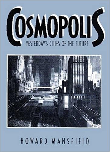 Cosmopolis: Yesterday's Cities of the Future by Howard Mansfield | Goodreads