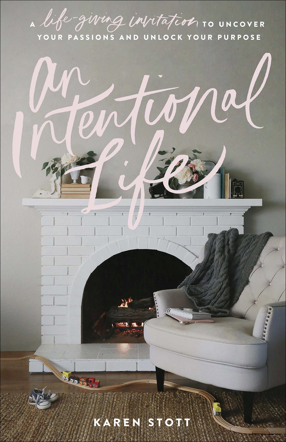 An Intentional Life: A Life-Giving Invitation to Uncover Your Passions ...