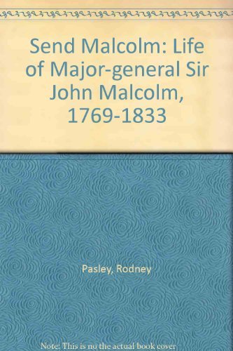Send Malcolm: Life of Major-general Sir John Malcolm, 1769-1833 by ...