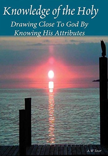 Knowledge Of The Holy: Drawing Close To God By Knowing His Attributes ...