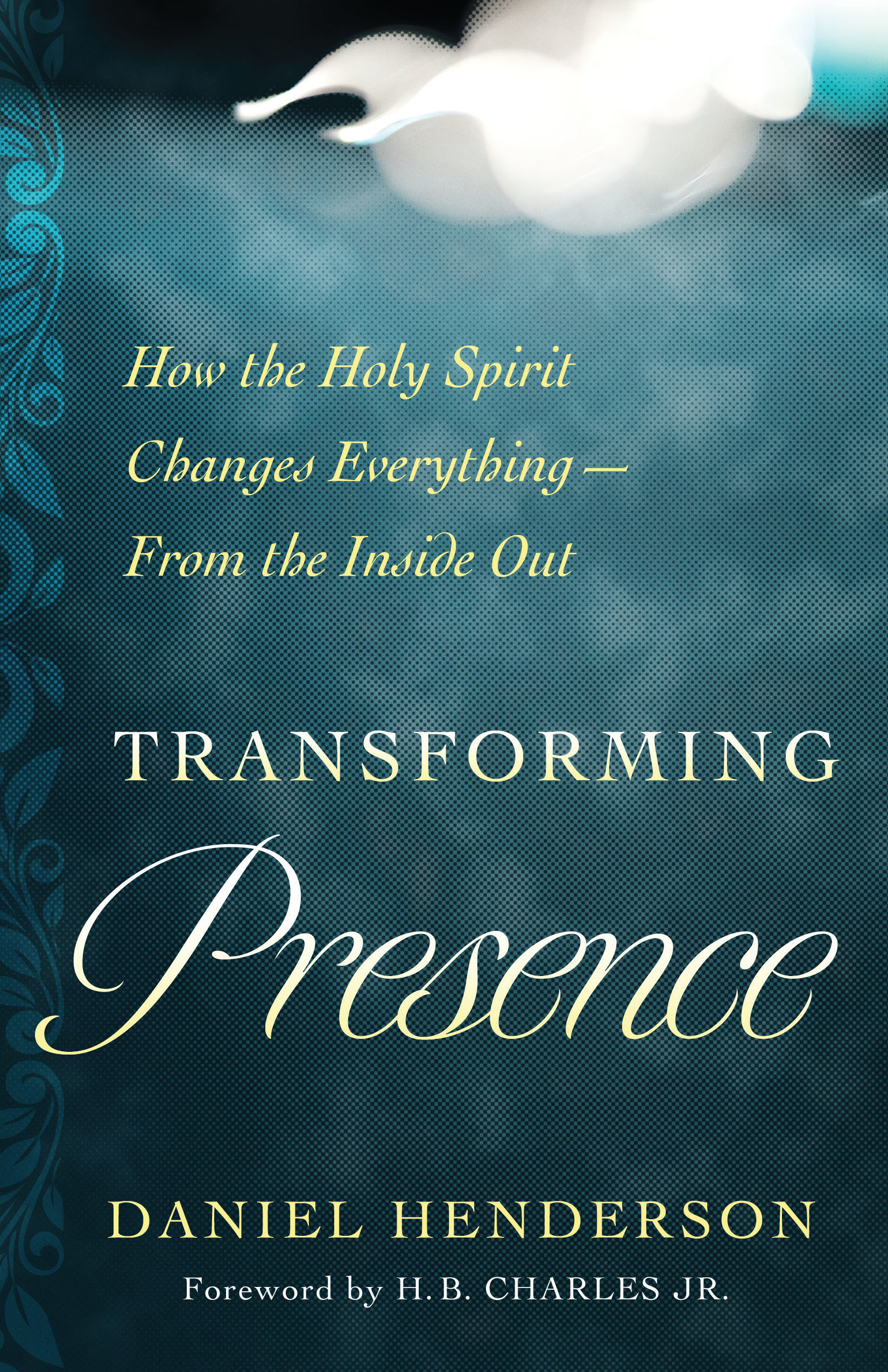 Transforming Presence: How the Holy Spirit Changes Everything-From the ...