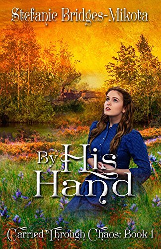 By His Hand (Carried Through Chaos Book 1) by Stefanie Bridges-Mikota ...