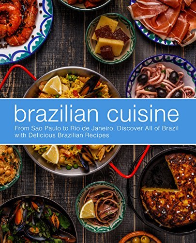 Brazilian Cuisine: From Sao Paulo to Rio de Janeiro, Discover All of ...