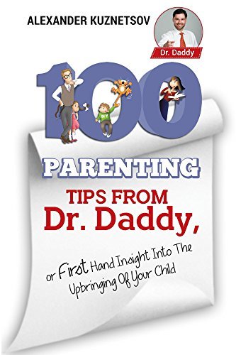 100 Parenting Tips From Dr. Daddy: First Hand Insight Into The ...