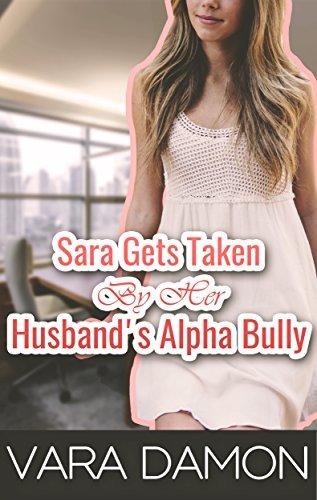 Sara Gets Taken By Her Husband's Alpha Bully by Vara Damon | Goodreads
