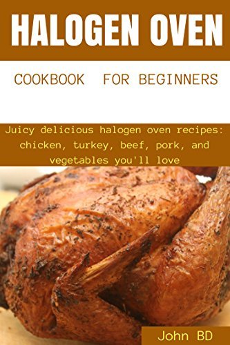 Halogen Oven Cookbook for Beginners: Juicy delicious halogen oven ...