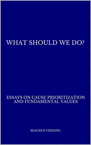 What Should We Do?: Essays on Cause Prioritization and Fundamental ...