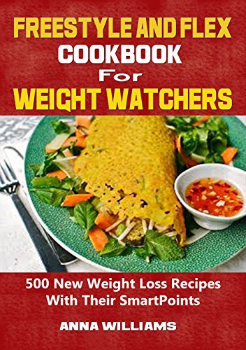 Freestyle And Flex Cookbook For Weight Watchers: 500 New Weight Loss ...