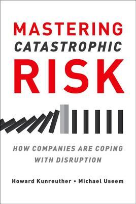Mastering Catastrophic Risk: How Companies Are Coping with Disruption ...
