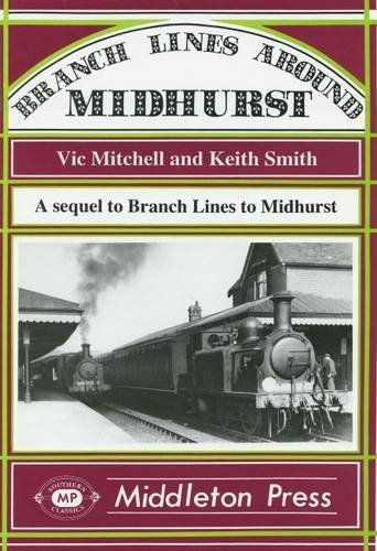 Branch Lines Around Midhurst: A Sequel to Branch Lines to Midhurst by ...