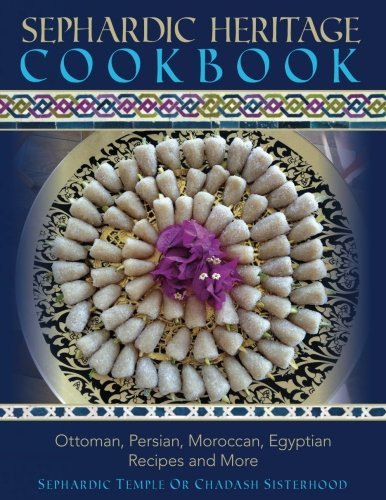Sephardic Heritage Cookbook: Ottoman, Persian, Moroccan, Egyptian ...