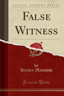 False Witness (Classic Reprint) by Harvey Matusow | Goodreads