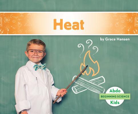 Heat (Beginning Science) by Grace Hansen | Goodreads