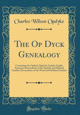 The Op Dyck Genealogy: Containing the Opdyck Opdycke Updyke Updike ...