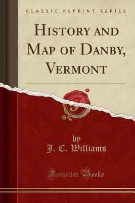 History and Map of Danby, Vermont (Classic Reprint) by J.C. Williams ...