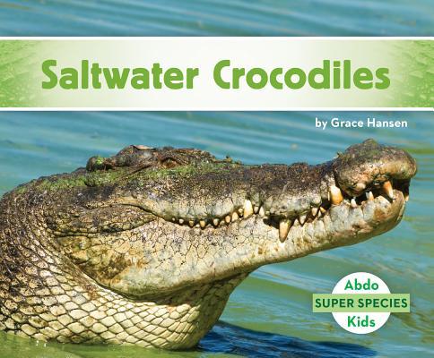 Saltwater Crocodiles (Super Species) by Grace Hansen | Goodreads