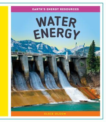 Water Energy (Earth's Energy Resources) by Elsie Olson | Goodreads