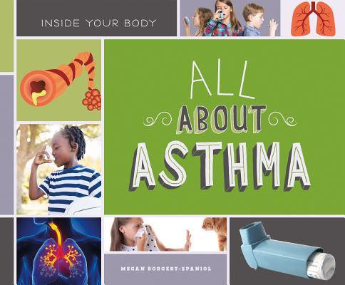 All about Asthma (Inside Your Body) by Megan Borgert-Spaniol | Goodreads