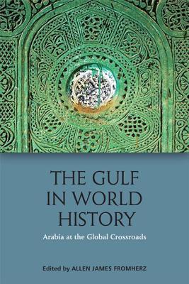 The Gulf in World History: Arabia at the Global Crossroads by Allen J ...