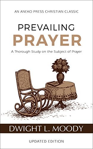 Prevailing Prayer (Updated, Annotated): A Thorough Study on the Subject ...