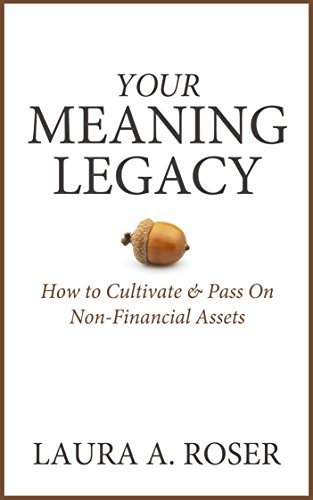 Your Meaning Legacy: How to Cultivate & Pass On Non-Financial Assets by ...