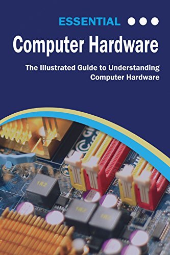 Essential Computer Hardware Second Edition: The Illustrated Guide to ...