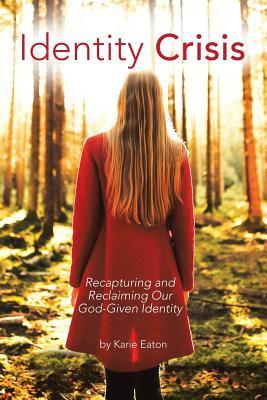 Identity Crisis: Recapturing and Reclaiming Our God-Given Identity by ...