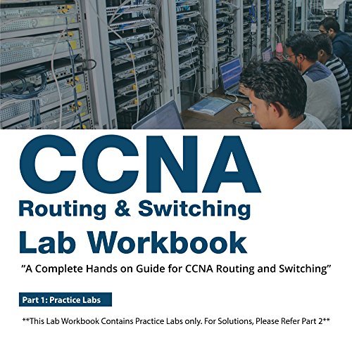 CCNA Routing & Switching Lab Workbook (200-125)- Part 1: A Complete Hands on Guide for CCNA ...