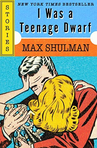 I Was a Teenage Dwarf: Stories by Max Shulman | Goodreads