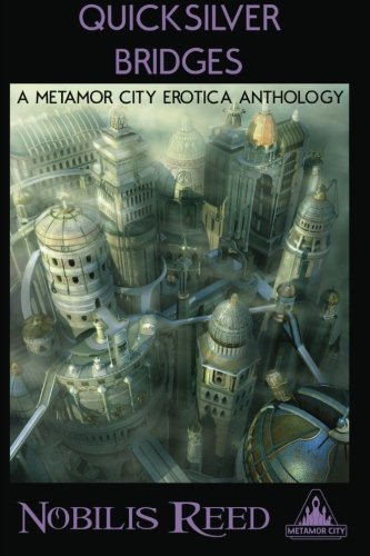 Quicksilver Bridges: A Metamor City Erotica Anthology by Nobilis Reed ...