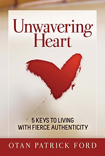 Unwavering Heart: 5 Keys to Living with Fierce Authenticity by Otan ...