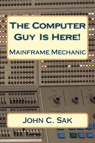 The Computer Guy Is Here!: Mainframe Mechanic by John Sak | Goodreads