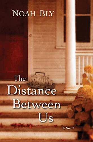 The Distance Between Us: A Novel by Noah Bly | Goodreads