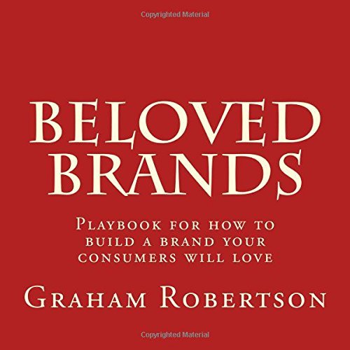 Beloved Brands: The playbook for how to build a brand your consumers ...