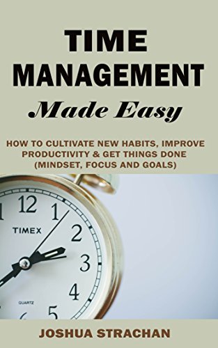 Time Management Made Easy: How to Cultivate New Habits, Improve ...