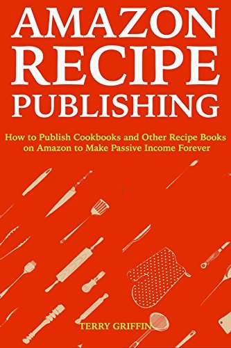 Amazon Recipe Publishing: How to Publish Cookbooks and Other Recipe ...