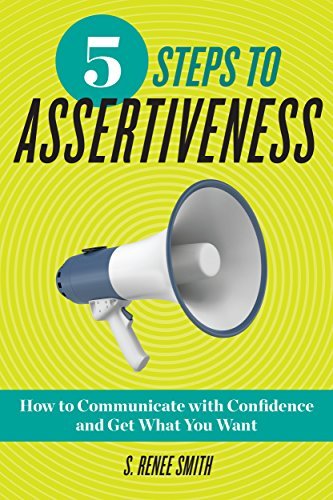 5 Steps To Assertiveness How To Communicate With Confidence And Get