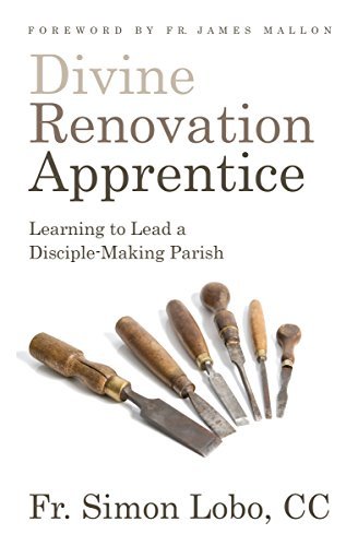 Divine Renovation Apprentice: Learning to Lead a Disciple-Making Parish ...