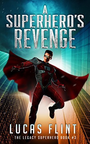 A Superhero's Revenge (Legacy Superhero #3) by Lucas Flint | Goodreads