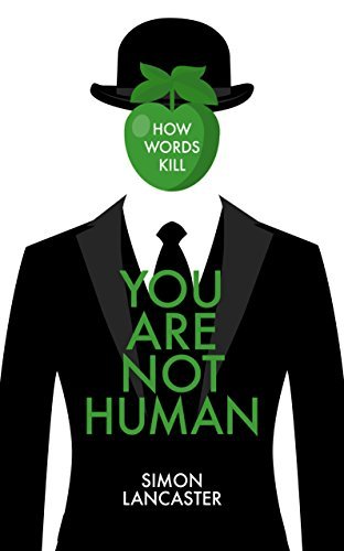 You Are Not Human: How Words Kill by Simon Lancaster | Goodreads