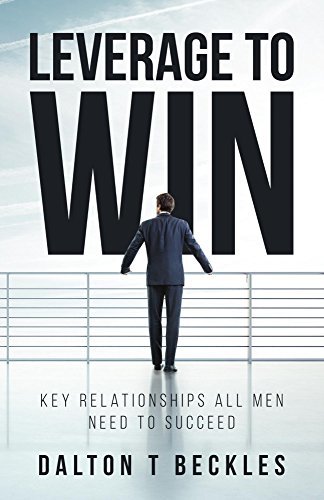 Leverage To Win: Key Relationships All Men Need To Succeed by Dalton ...