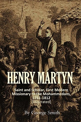 Henry Martyn: Saint and Scholar, First Modern Missionary to the ...