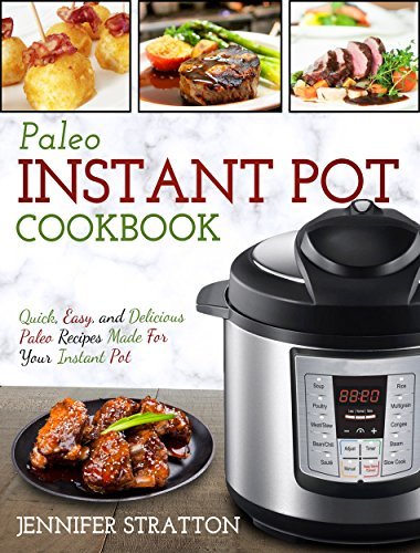 Paleo Instant Pot Cookbook : Quick, Easy, and Delicious Paleo Recipes ...